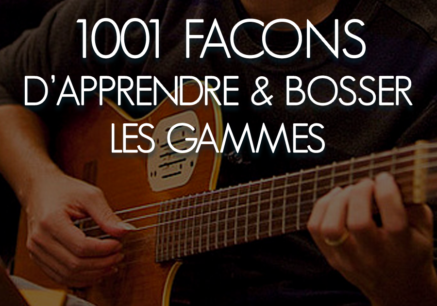 1001 FACONS D'APPRENDRE & BOSSER LES GAMMES