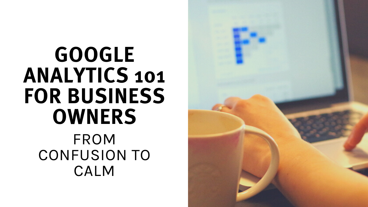 Google Analytics 101 for Small Business Owners