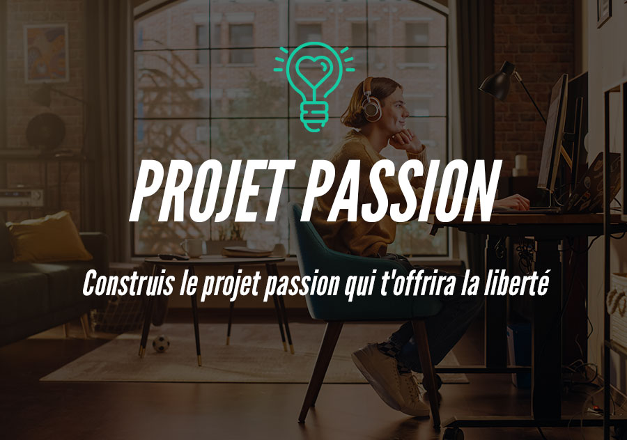 PROJET PASSION : Construis le projet passion qui t'offrira la liberté