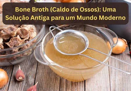 Bone Broth (Caldo de Ossos): Uma Solução Antiga para um Mundo Moderno