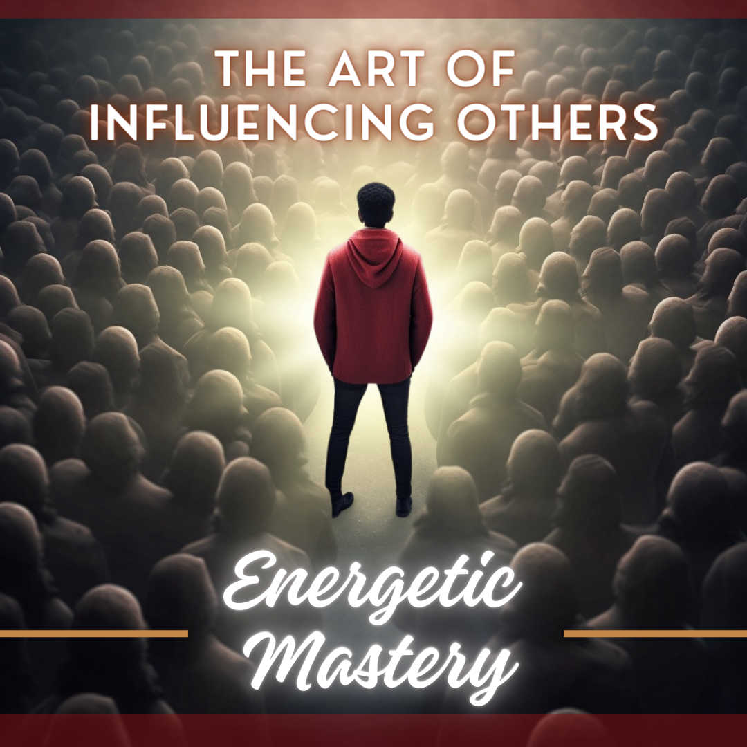 Energy Mastery: How to Influence Others with Your Energy