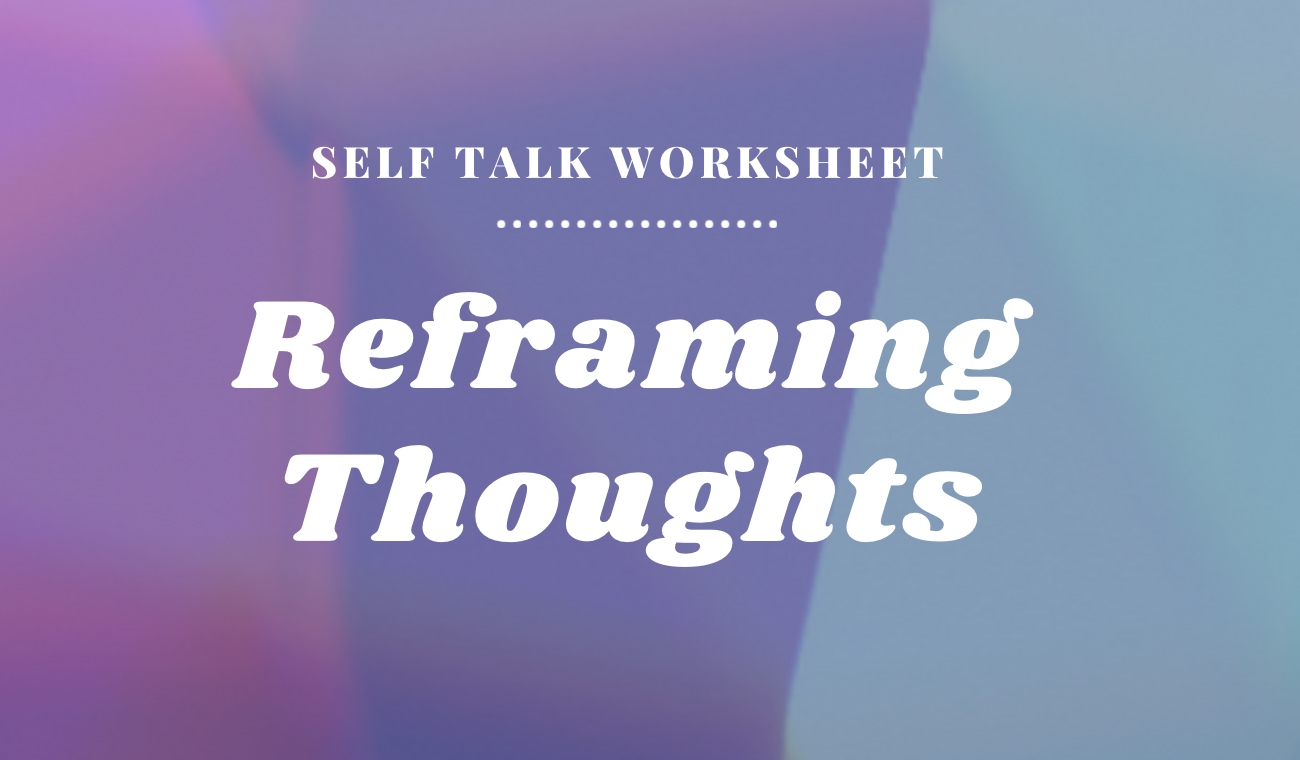 Self Talk Worksheet to Reframe Thoughts