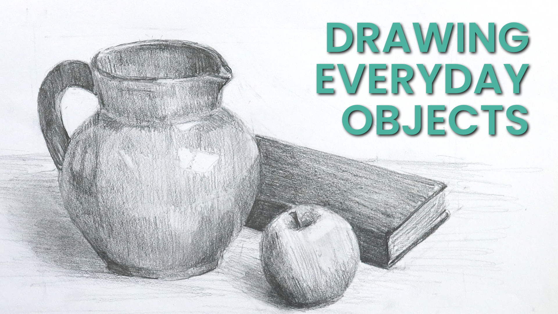 Drawing Everyday Objects: A Practical Learn To Draw Course