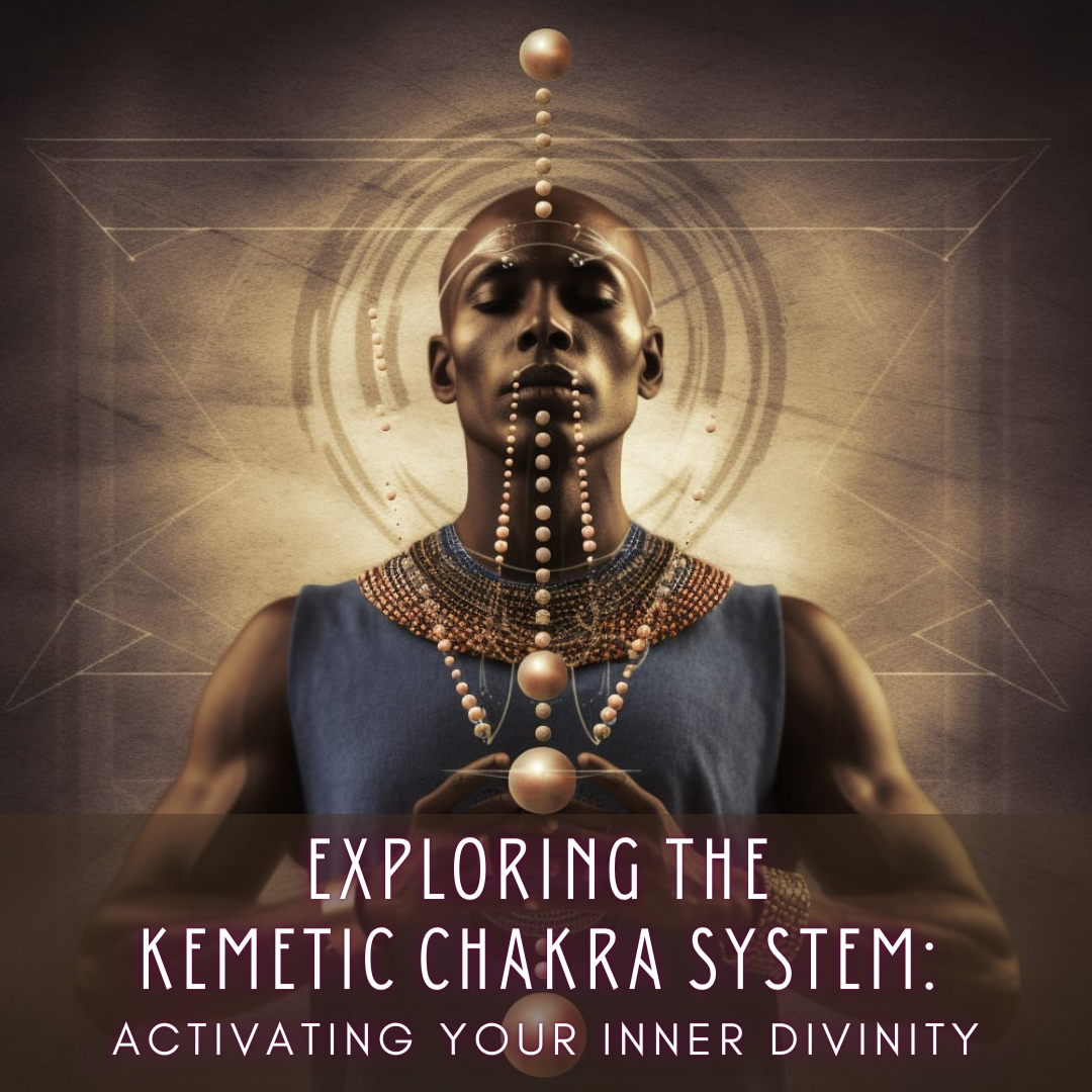 Exploring the Kemetic Chakra System: Activating Your Inner Divinity