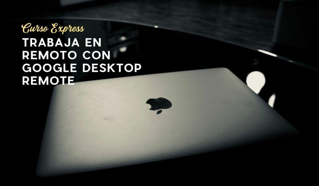 Trabaja en remoto con Google Desktop Remote