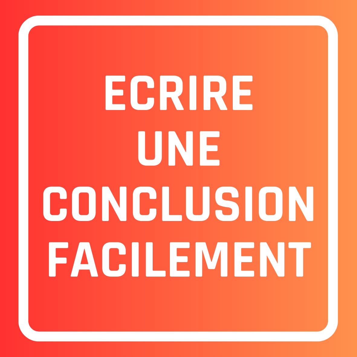 Écrire une bonne CONCLUSION