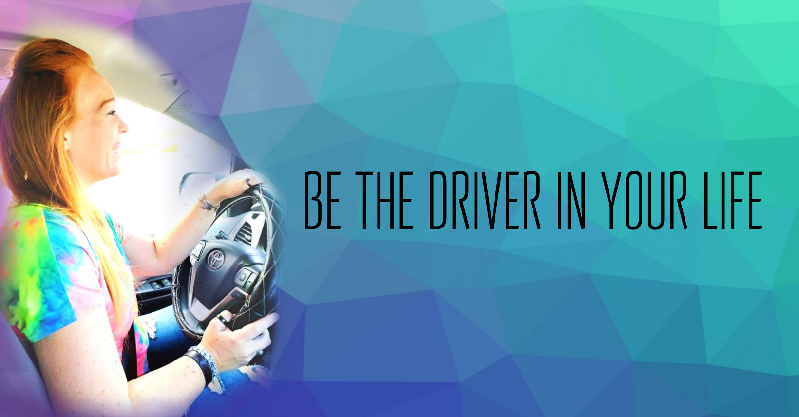 Be the driver in your life