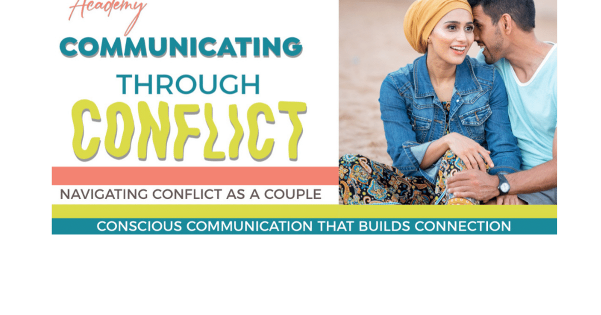 Conscious Communication That Builds Connection: Navigating Conflict As ...